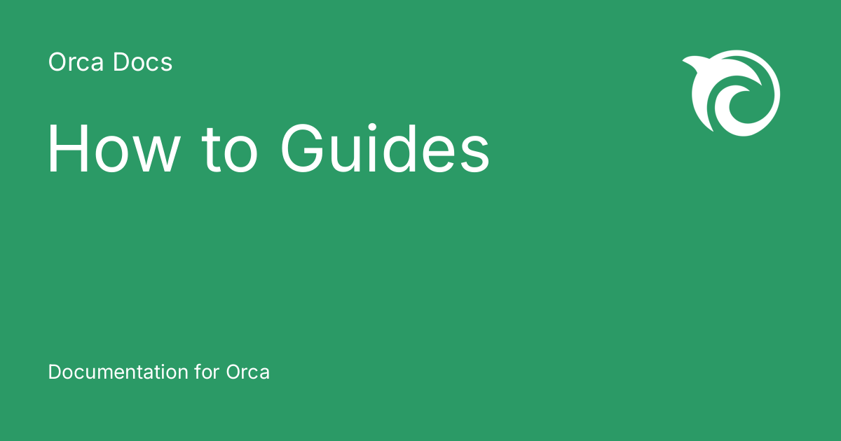 How to Guides - Orca Docs