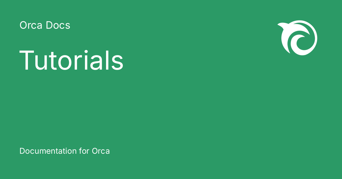 Tutorials - Orca Docs Tutorials - Orca Docs